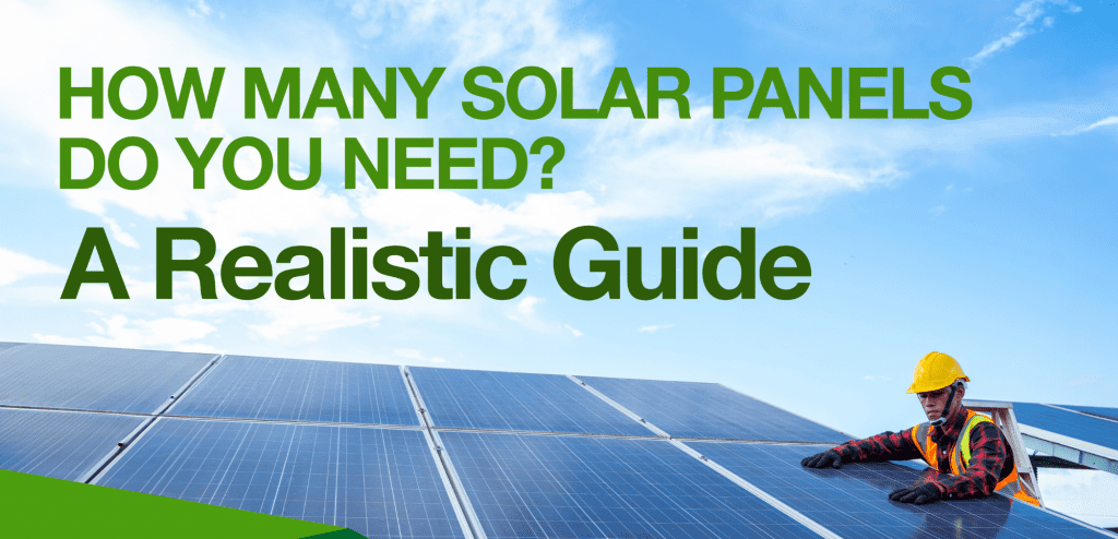 How Many Solar Panels Do You Need? A Realistic Guide